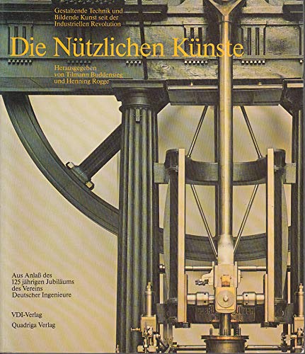 Die Nützlichen Künste. Gestaltende Technik und Bildende Kunst seit der ...