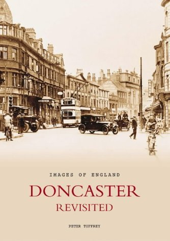 Doncaster Revisited (Images of England): Peter Tuffrey: 9780752432335 ...