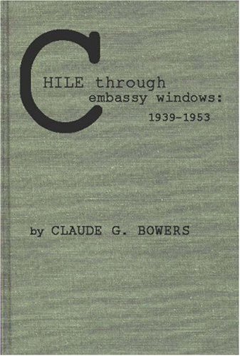 Chile Through Embassy Windows, 1939-1953: Bowers, Claude: 9780837194356 ...