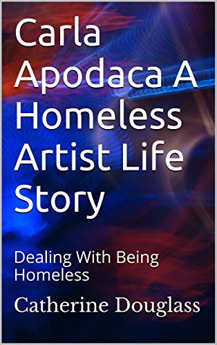 Carla Apodaca A Homeless Artist Life Story: Dealing With Being Homeless ...