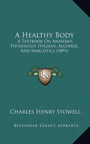 A Healthy Body: A Textbook On Anatomy, Physiology, Hygiene, Alcohol ...