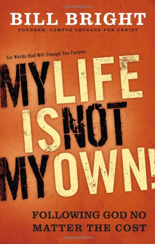 My Life Is Not My Own!: Following God No Matter the Cost: Bright, Bill ...