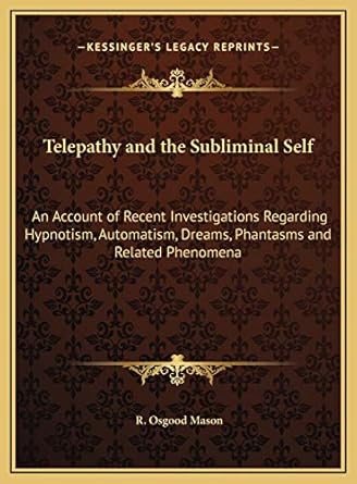 Telepathy and the Subliminal Self: An Account of Recent Investigations Regarding Hypnotism ...