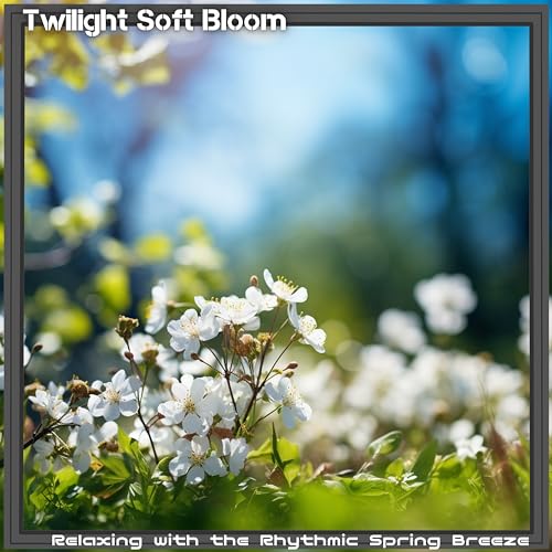 Play Relaxing with the Rhythmic Spring Breeze by Twilight Soft Bloom on Amazon Music Unlimited