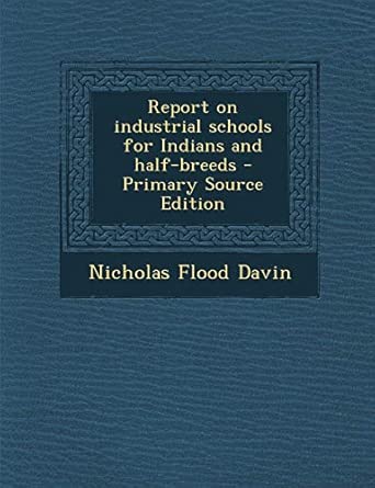Report on industrial schools for Indians and half-breeds: Davin ...