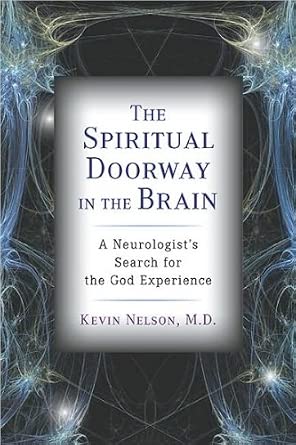 by Kevin Nelson The Spiritual Doorway in the Brain: A Neurologist's ...