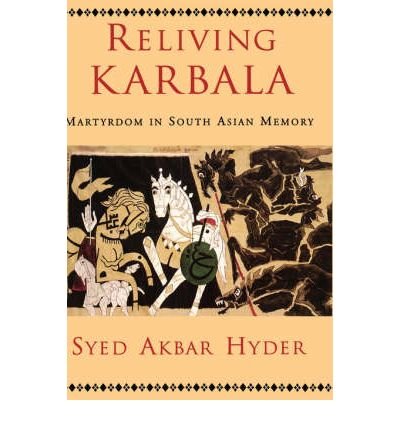 Reliving Karbala: Martyrdom in South Asian Memory: Syed Akbar Hyder ...