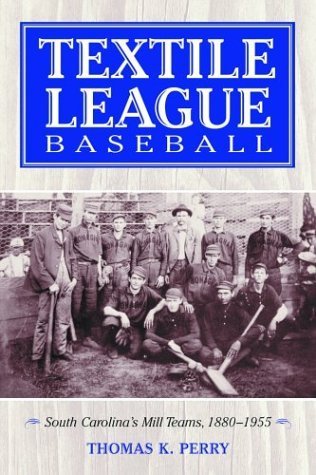 Textile League Baseball: South Carolina's Mill Teams, 1880-1955: Perry ...
