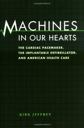 Machines in Our Hearts: The Cardiac Pacemaker, the Implantable ...
