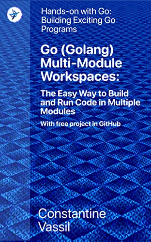 Amazon.com: Go (Golang) Multi-Module Workspaces: The Easy Way to Build and Run Code in Multiple ...