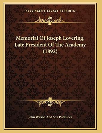 Memorial Of Joseph Lovering, Late President Of The Academy (1892): John ...