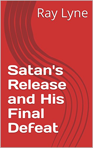 Satan's Release and His Final Defeat - Kindle edition by Lyne, Ray ...