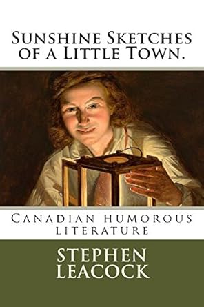 Sunshine Sketches of a Little Town.: Canadian humorous literature ...
