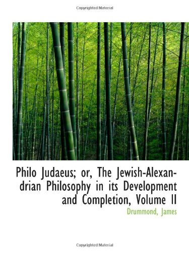 Philo Judaeus; or, The Jewish-Alexandrian Philosophy in its Development ...