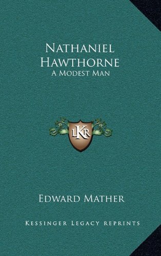 Nathaniel Hawthorne: A Modest Man: Mather, Edward: 9781164508748 ...