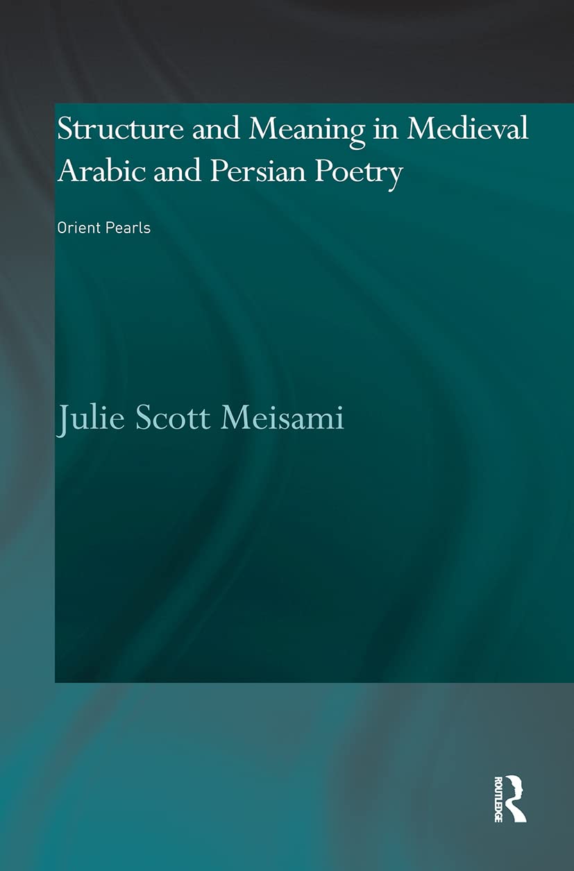 Structure and Meaning in Medieval Arabic and Persian Lyric Poetry ...