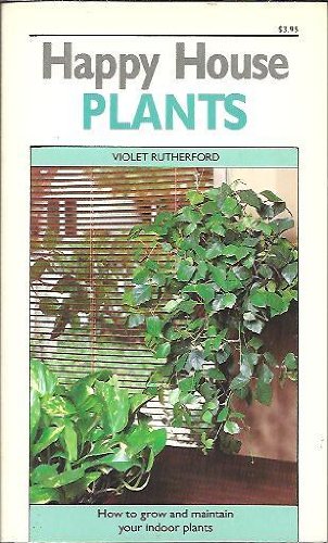 Happy House Plants : How to Grow and Maintain Your Indoor Plants ...