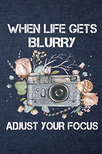 When Life Gets Blurry Adjust Your Focus - A 6x9 inch lined Notebook ...