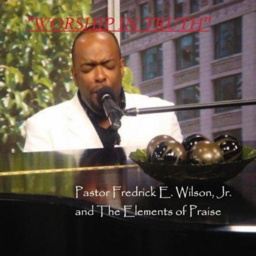 Écouter Worship In Truth par Pastor Fredrick Wilson & The Elements of ...