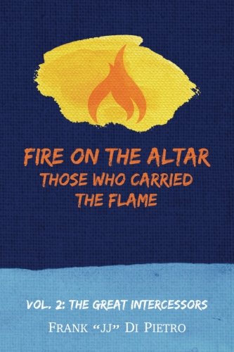 Fire on the Altar: Those Who Carried the Flame: Vol. 2: The Great ...