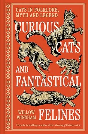 Curious Cats and Fantastical Felines: The Cat in Folklore, Myth, and ...