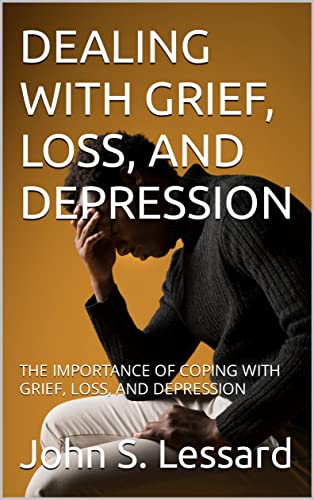 DEALING WITH GRIEF, LOSS, AND DEPRESSION: THE IMPORTANCE OF COPING WITH ...