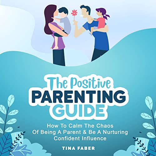 The Positive Parenting Guide: How to Calm the Chaos of Being a Parent ...