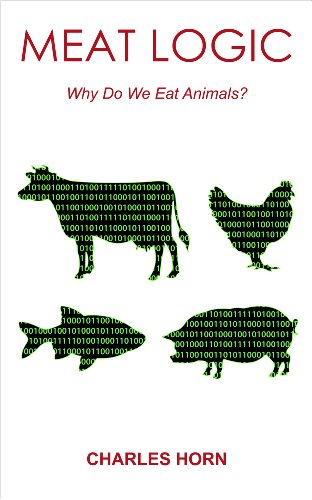 Meat Logic: Why Do We Eat Animals? eBook : Horn, Charles: Amazon.co.uk ...