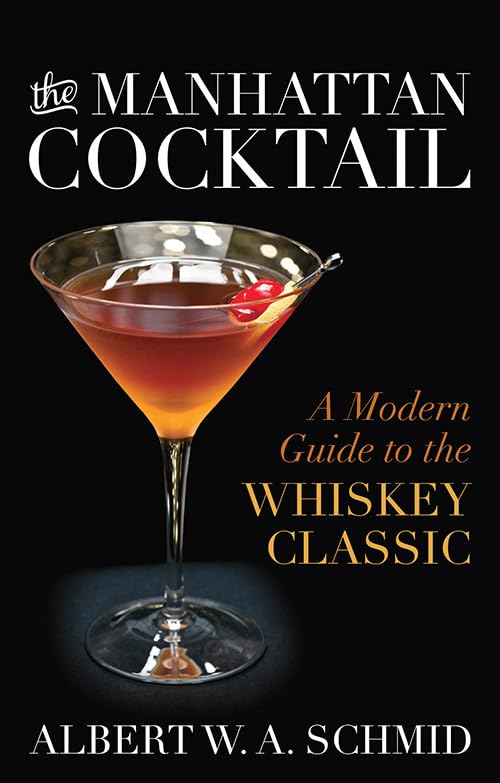 The Manhattan Cocktail: A Modern Guide to the Whiskey Classic: Schmid ...