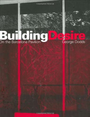 Building Desire: On the Barcelona Pavilion: Dodds, George ...