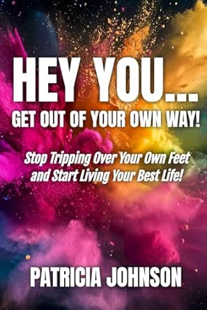 Hey You... Get Out Of Your Own Way!: Stop Tripping Over Your Own Feet ...