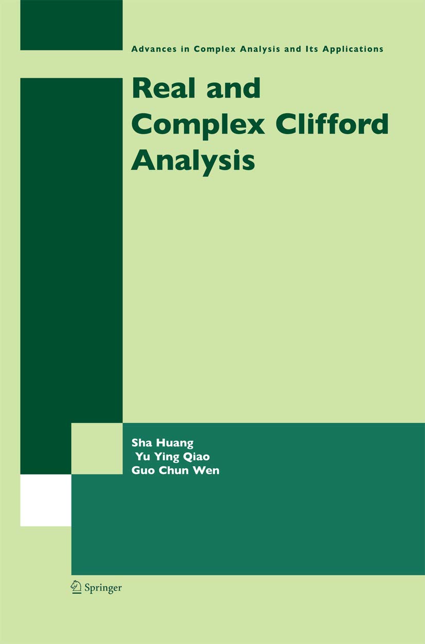 Real and Complex Clifford Analysis (Advances in Complex Analysis and Its Applications, 5): Huang ...