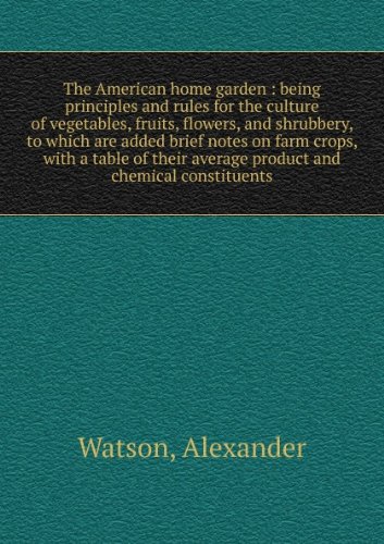 The American Home Garden : Being Principles And Rules For The Culture ...