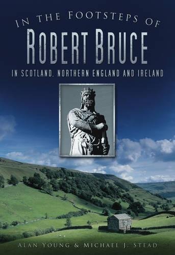 In the Footsteps of Robert Bruce: In Scotland, Northern England and ...