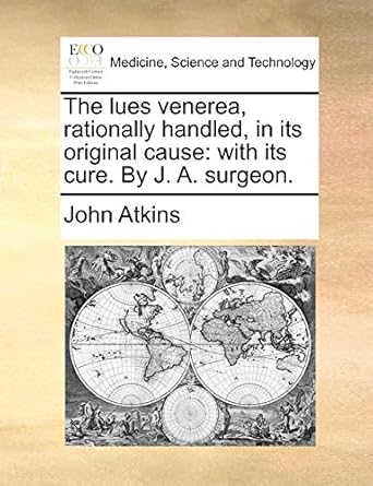 The lues venerea, rationally handled, in its original cause: with its ...