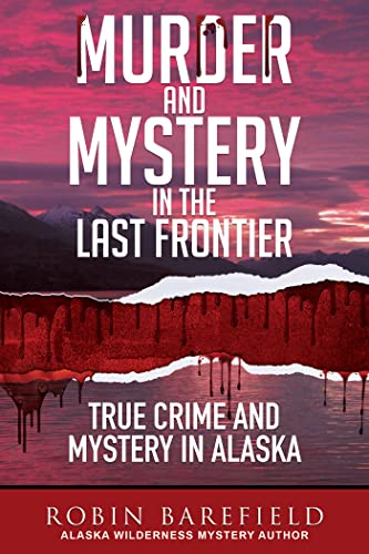 Murder and Mystery in the Last Frontier: True Crime and Mystery in ...