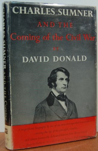 Charles Sumner and the coming of the Civil War: Donald, David Herbert ...