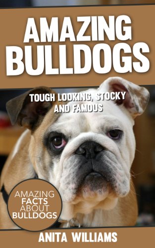 AMAZING BULLDOGS: A Children's Book About Bulldogs Facts, Figures and ...