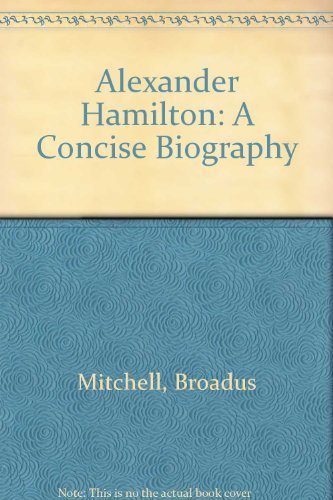 Alexander Hamilton: A Concise Biography: Mitchell, Broadus ...