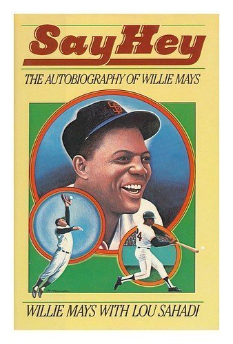 Say Hey: The Autobiography of Willie Mays: Mays, Willie, Sahadi, Lou ...