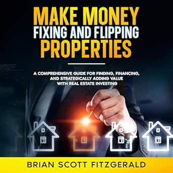 Amazon.com: Make Money Fixing and Flipping Properties: A Comprehensive ...