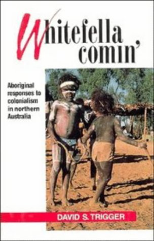 Whitefella Comin': Aboriginal Responses to Colonialism in Northern ...