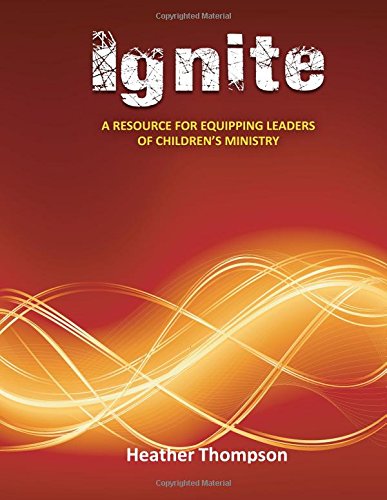 Ignite: A resource for equipping leaders of children's ministry ...
