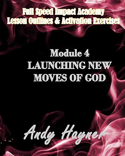 Launching New Moves of God: Module 4-Lesson Outlines and Activation Exercises (Full Speed Impact ...