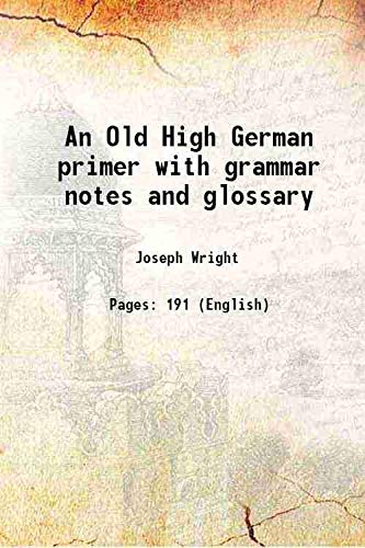 An Old High German primer with grammar notes and glossary 1906: ...