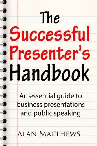 The Successful Presenter's Handbook: An essential guide to business ...