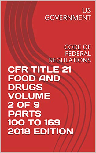 CFR TITLE 21 FOOD AND DRUGS VOLUME 2 OF 9 PARTS 100 TO 169 2018 EDITION ...