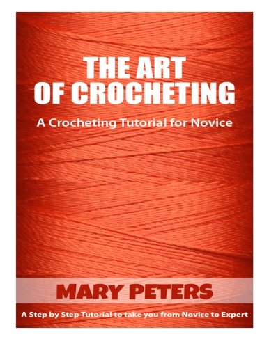 The Art Of Crocheting: A Crocheting Tutorial For A Novice: A Step By ...