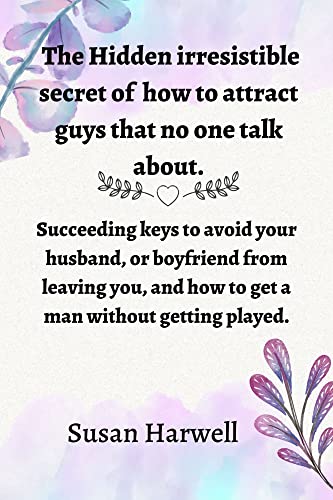 The Hidden irresistible secret of how to attract guys that no one talk ...