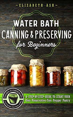 Water Bath Canning & Preserving for Beginners: A Step-By-Step Guide to ...